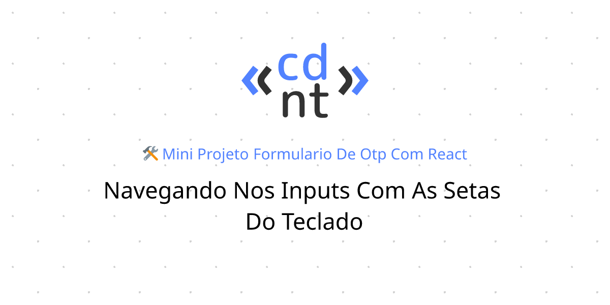 Navegando nos inputs com as setas do teclado | Formulário de OTP com React | Codante.io