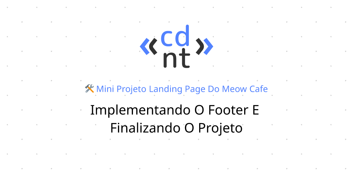 Implementando o Footer e finalizando o projeto | Landing page do Meow Café | Codante.io