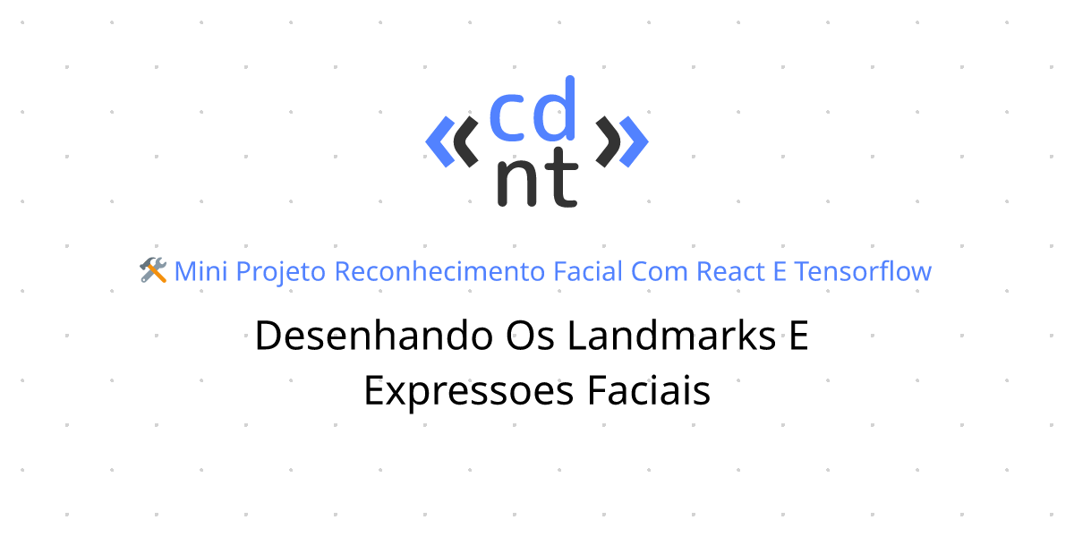 Desenhando os Landmarks e Expressões Faciais | Reconhecimento facial com React e TensorFlow ...