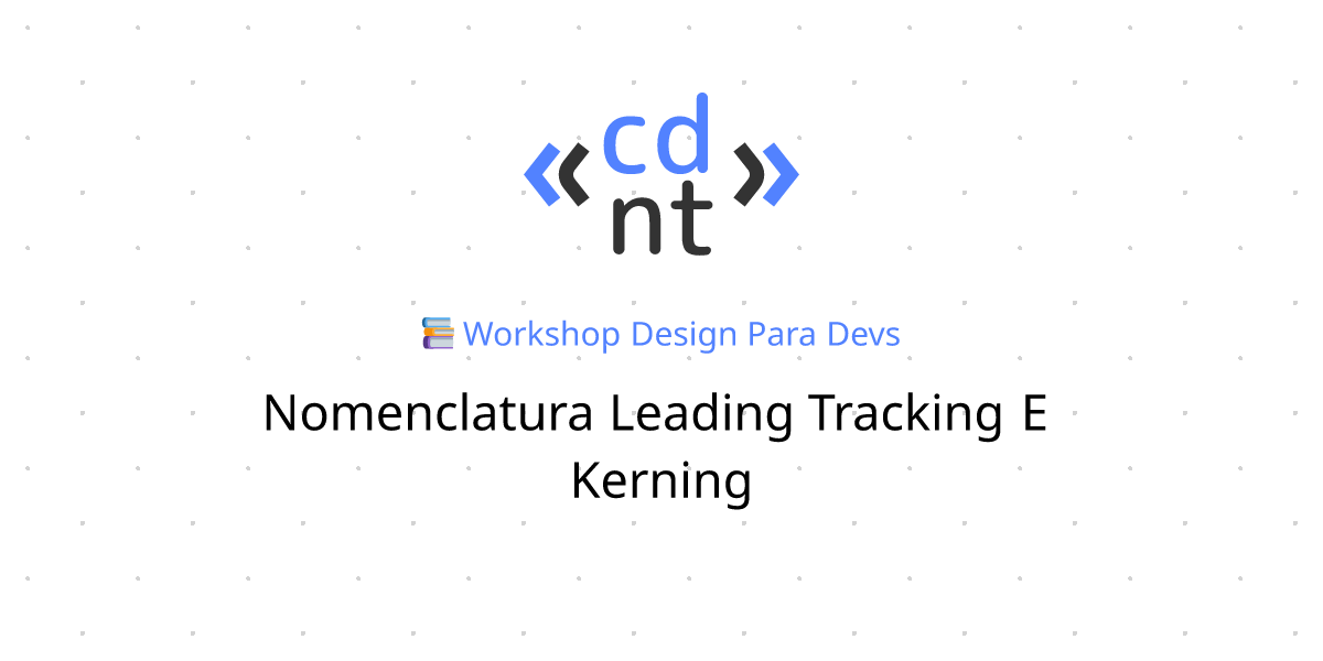 Nomenclatura - Leading, tracking e kerning | Design para Devs | Codante.io