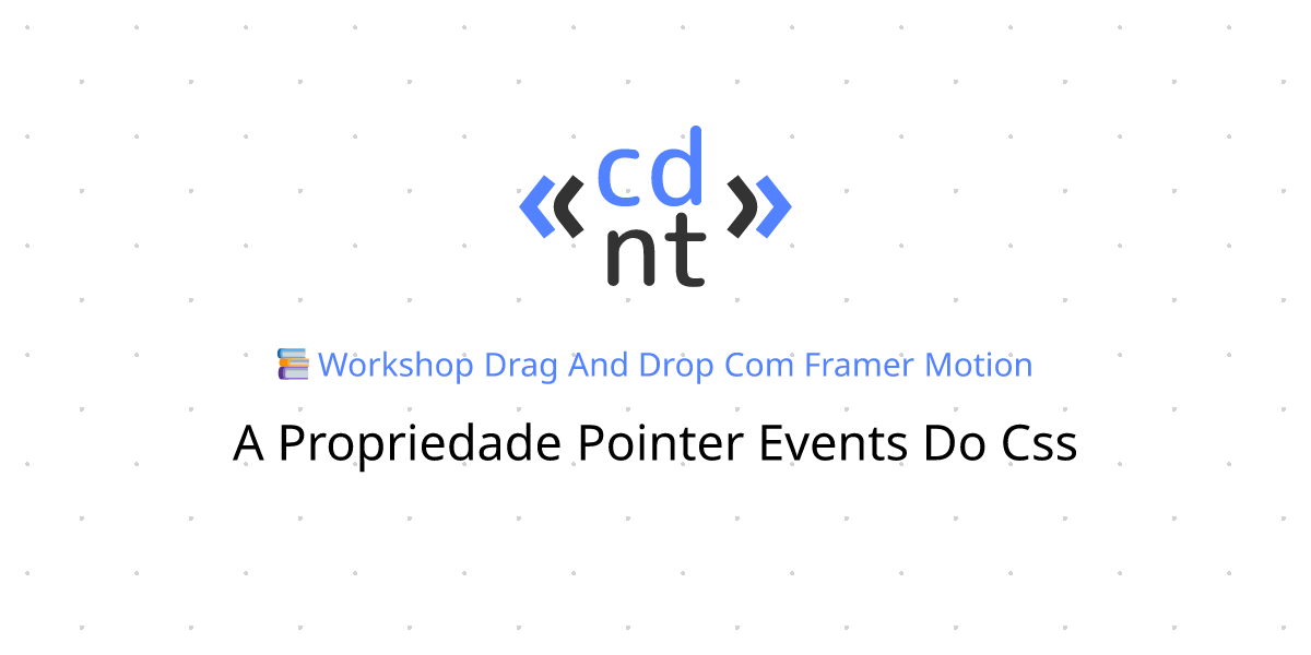 A Propriedade Pointer Events Do Css Drag And Drop Com Framer Motion 