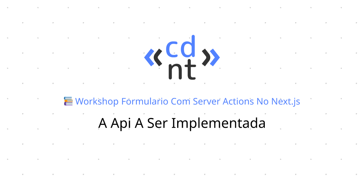 A API a ser implementada | Formulário com Server Actions no Next.js | Codante.io