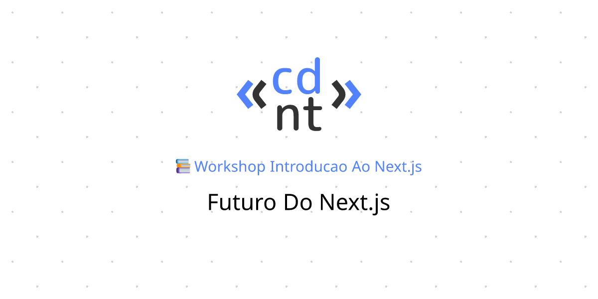 Futuro do Next.js | Introdução ao Next.js | Codante.io