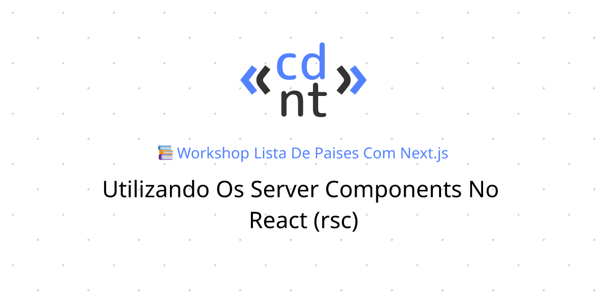 Utilizando os Server Components no React (RSC) | Lista de países com Next.js | Codante.io