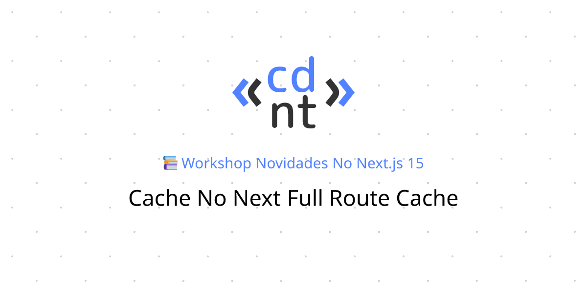 Cache no Next - Full Route Cache | Novidades no Next.js 15 | Codante.io